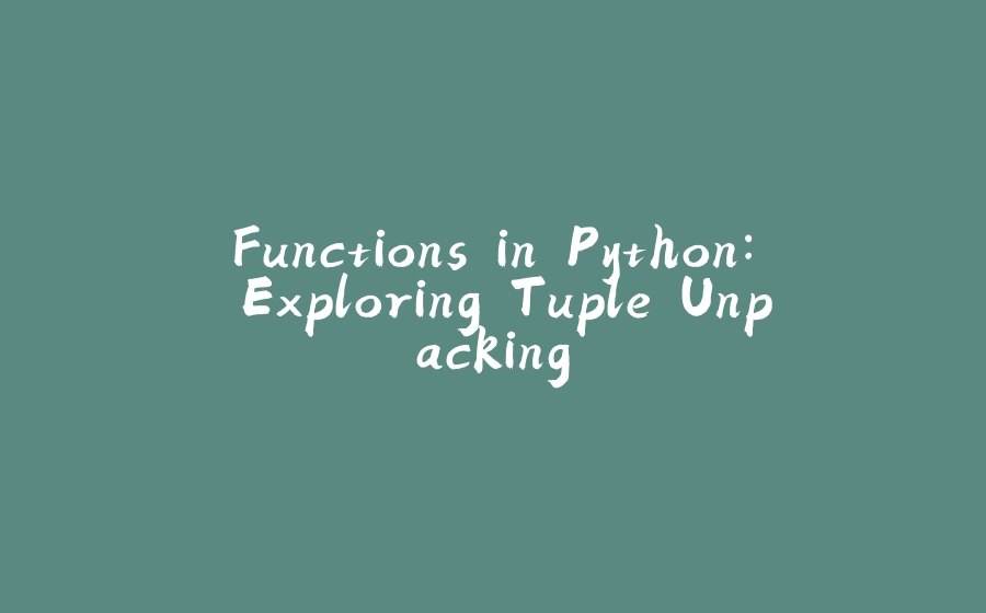 Functions in Python: Exploring Tuple Unpacking - 拾光赋