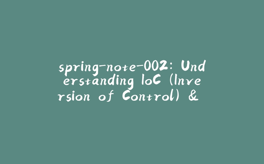 spring-note-002: Understanding IoC (Inversion of Control) & DI (Dependency Injection) - 拾光赋