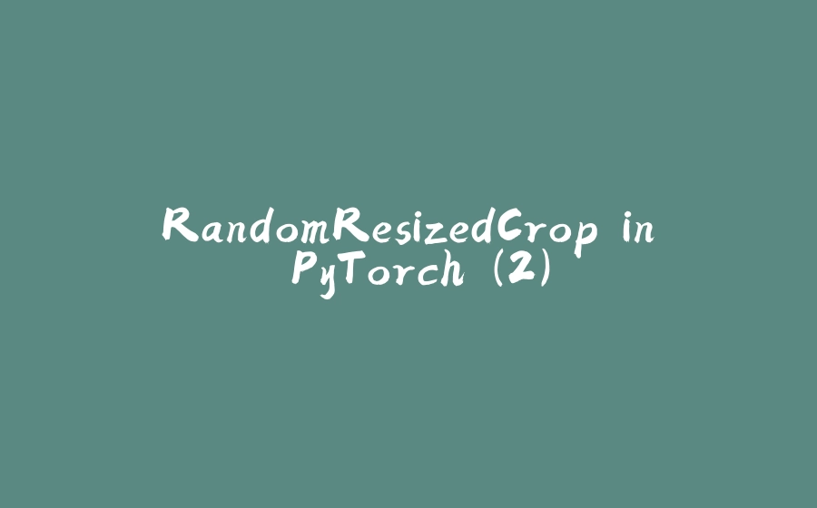 RandomResizedCrop in PyTorch (2) - 拾光赋