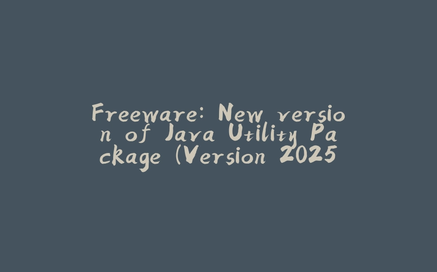 Freeware: New version of Java Utility Package (Version 2025.02.13) released - 拾光赋