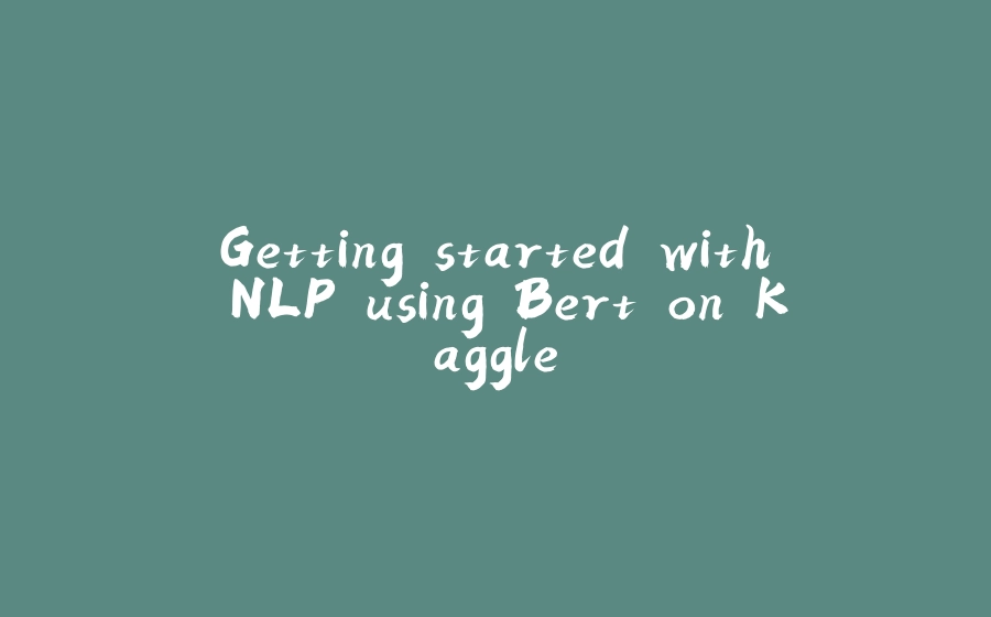 Getting started with NLP using Bert on Kaggle - 拾光赋