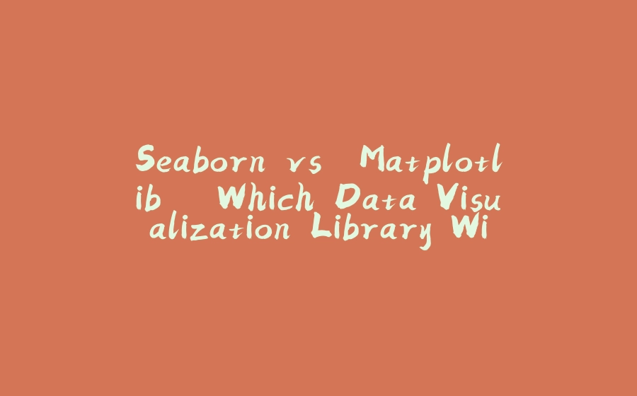 Seaborn vs. Matplotlib – Which Data Visualization Library Wins? - 拾光赋