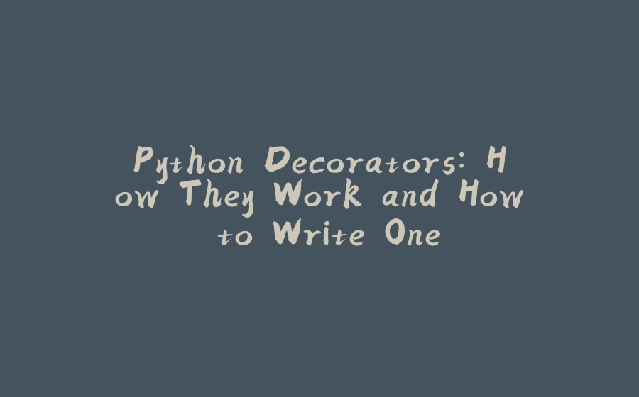 Python Decorators: How They Work and How to Write One - 拾光赋