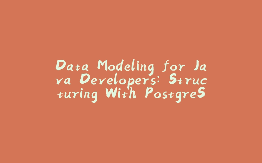 Data Modeling For Java Developers Structuring With Postgresql And Mongodb 拾光赋