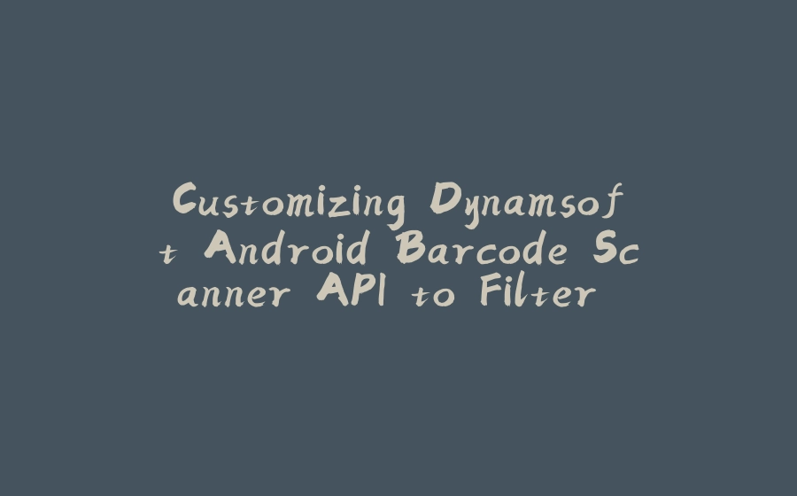 Customizing Dynamsoft Android Barcode Scanner API to Filter and Select Desired Results - 拾光赋
