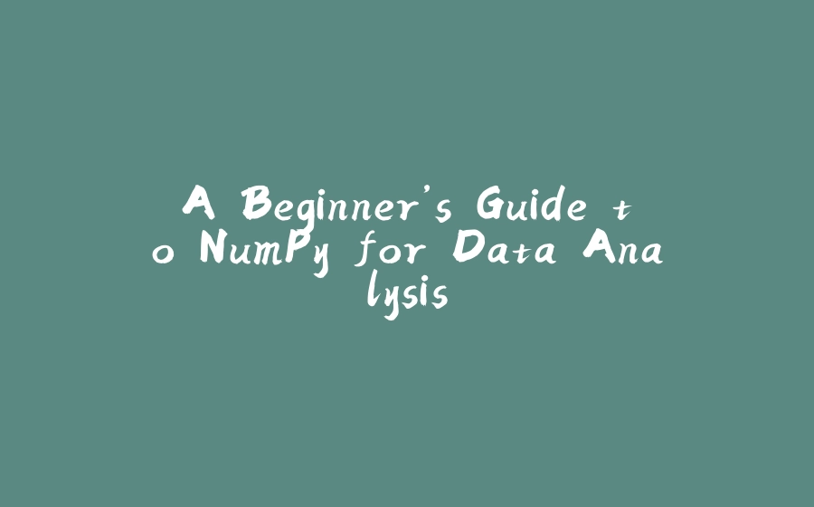 A Beginner’s Guide to NumPy for Data Analysis - 拾光赋