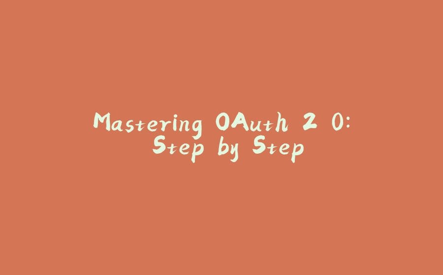 Mastering OAuth 2.0: Step by Step - 拾光赋