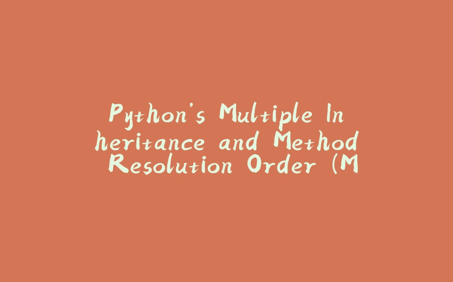 Python’s Multiple Inheritance and Method Resolution Order (MRO)! - 拾光赋 Python’s Multiple Inheritance and Method Resolution Order (MRO)! - 拾光赋