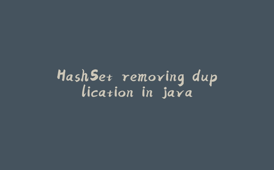 HashSet removing duplication in java - 拾光赋