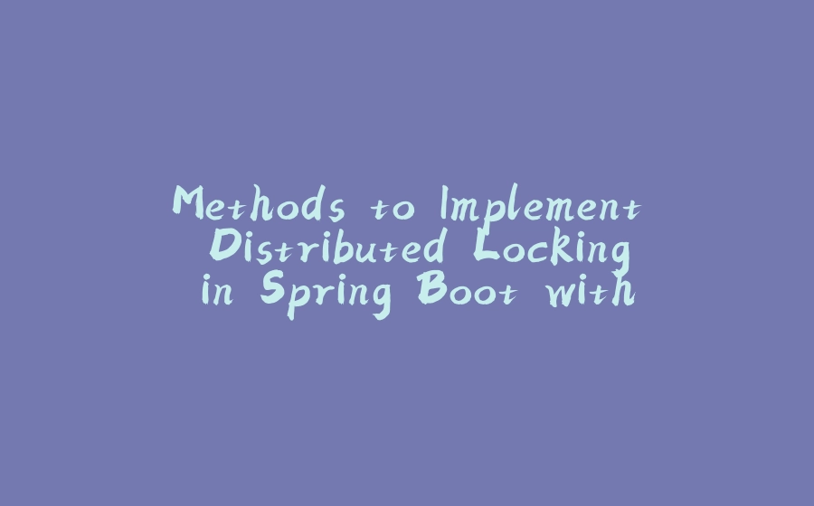 Methods to Implement Distributed Locking in Spring Boot with Redisson - 拾光赋