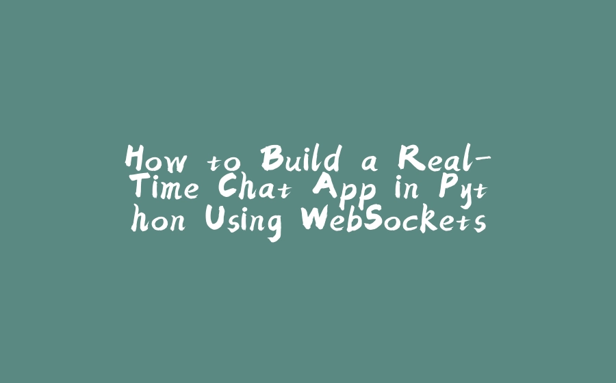 How to Build a Real-Time Chat App in Python Using WebSockets Without a Framework - 拾光赋