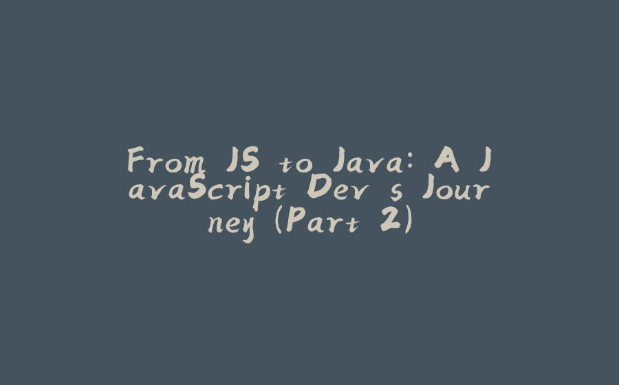 From Js To Java A Javascript Devs Journey Part 2 拾光赋