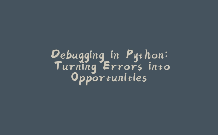 Debugging in Python: Turning Errors into Opportunities ️ - 拾光赋