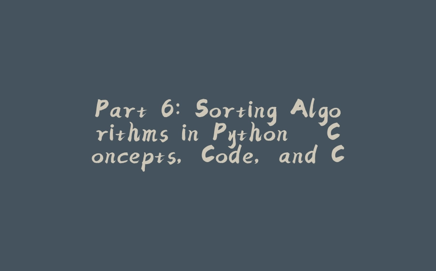 Part 6: Sorting Algorithms in Python – Concepts, Code, and Complexity - 拾光赋