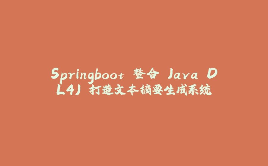 Springboot 整合 Java DL4J 打造文本摘要生成系统 - 拾光赋