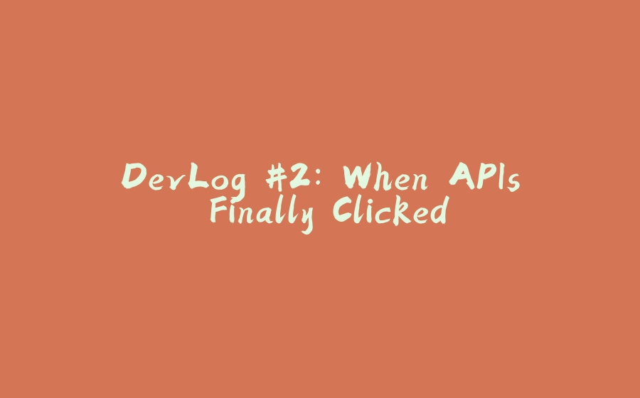 DevLog #2: When APIs Finally Clicked - 拾光赋