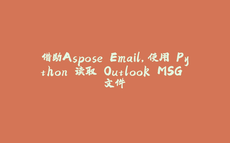 借助Aspose.Email，使用 Python 读取 Outlook MSG 文件 - 拾光赋