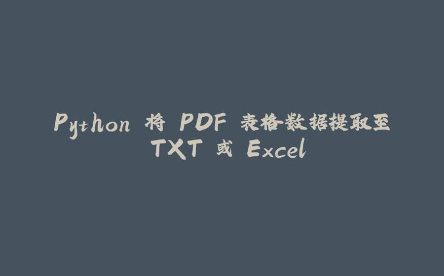 Python 将 PDF 表格数据提取至 TXT 或 Excel - 拾光赋